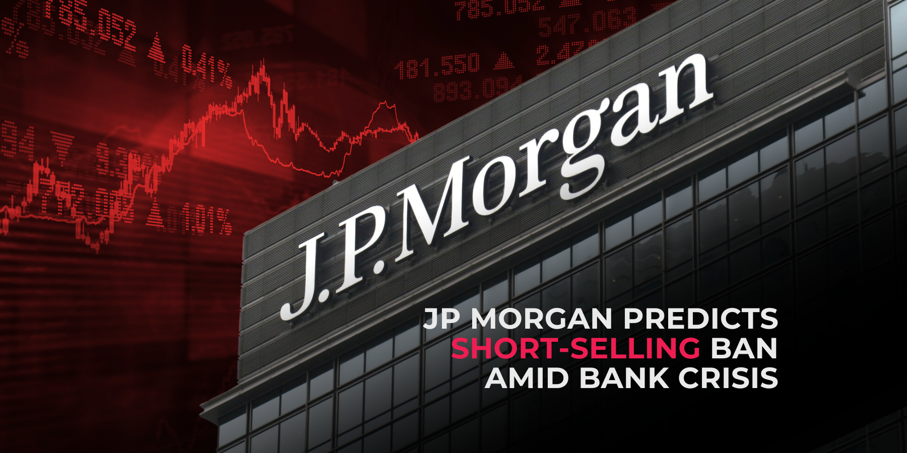 JP Morgan Predicts US Short-Selling Ban Amid Regional Bank Crisis ...